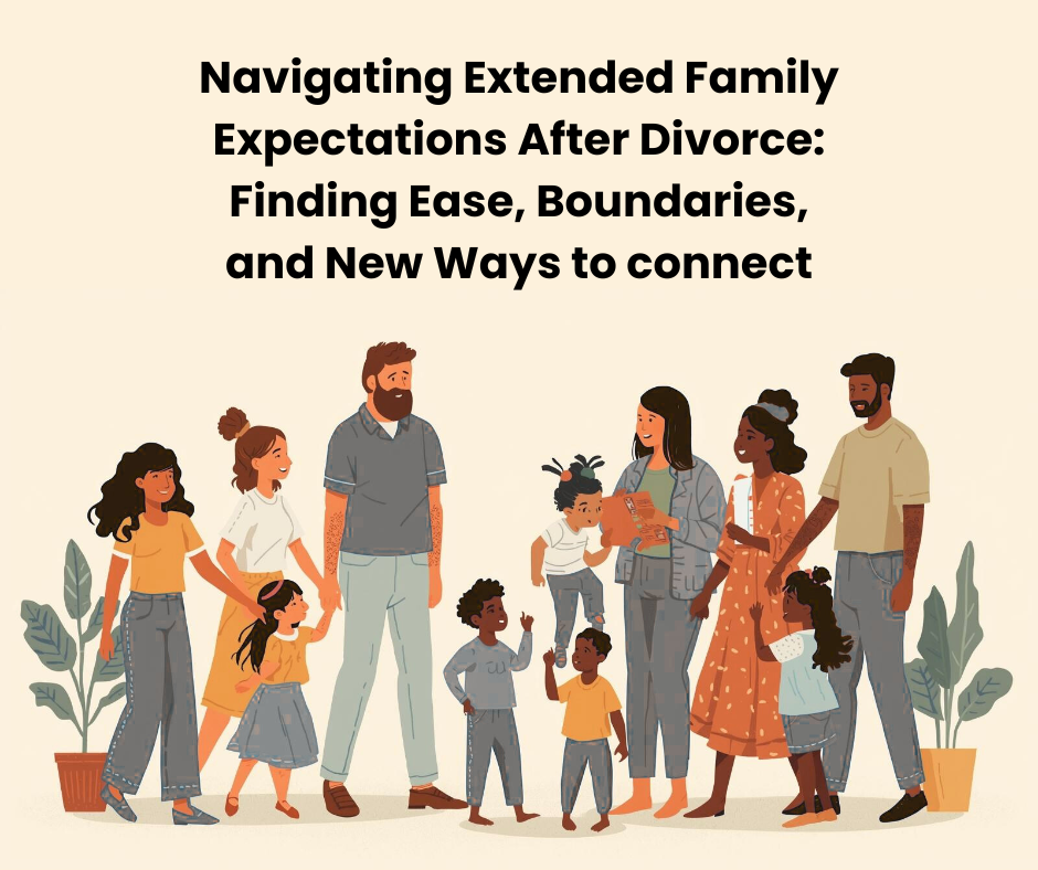 Navigating extended Family Expectations after Divorce: Finding Ease ...